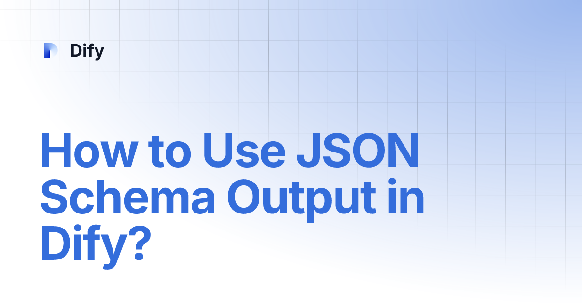 How to Use JSON Schema Output in Dify? | Dify