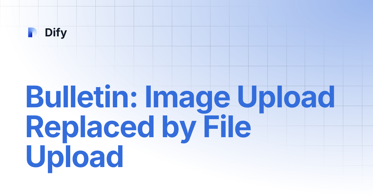 Bulletin: Image Upload Replaced by File Upload | Dify