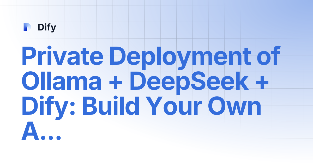 Private Deployment of Ollama + DeepSeek + Dify: Build Your Own AI ...